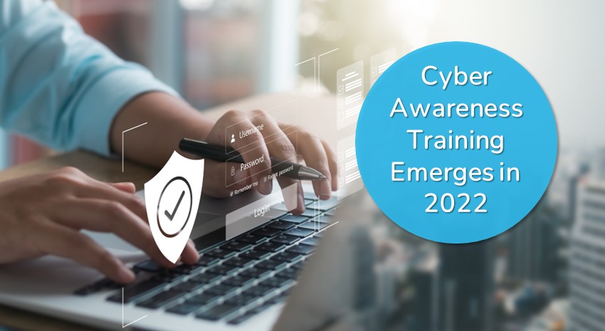 Cyber Awareness Training Emerges as a Best Practice in 2022